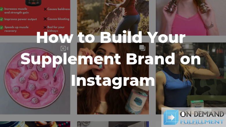 How to Build Your Supplement Brand on Instagram On Demand Fulfillment