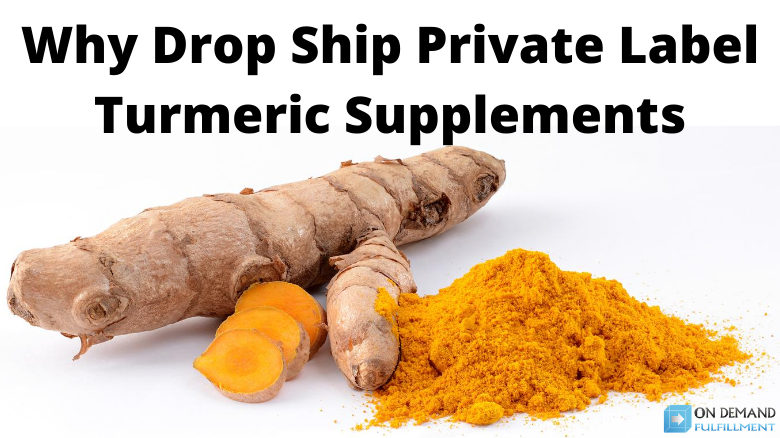 Why Drop Ship Private Label Turmeric Supplements - On Demand Fulfillment