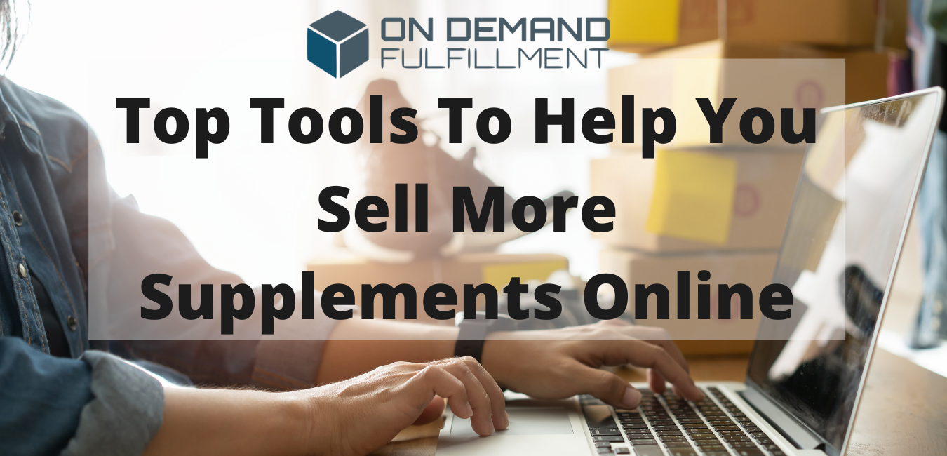 Top Tools To Help You Sell More Supplements Online - On Demand Fulfillment